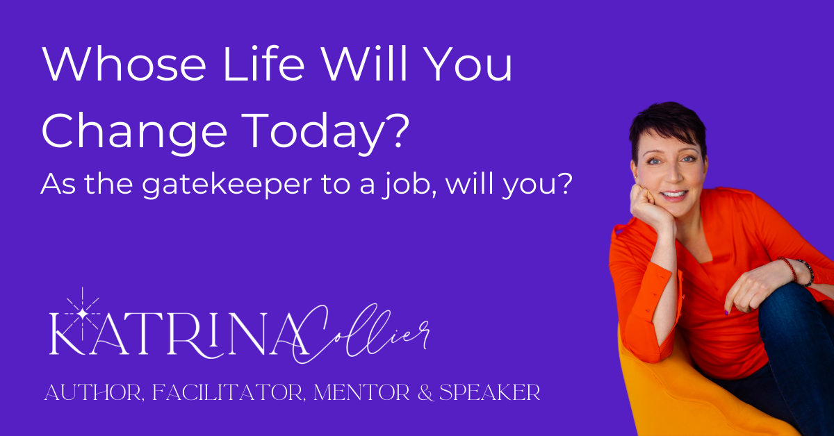 Gatekeeper, Whose Life Will You Change Today? | Katrina Collier